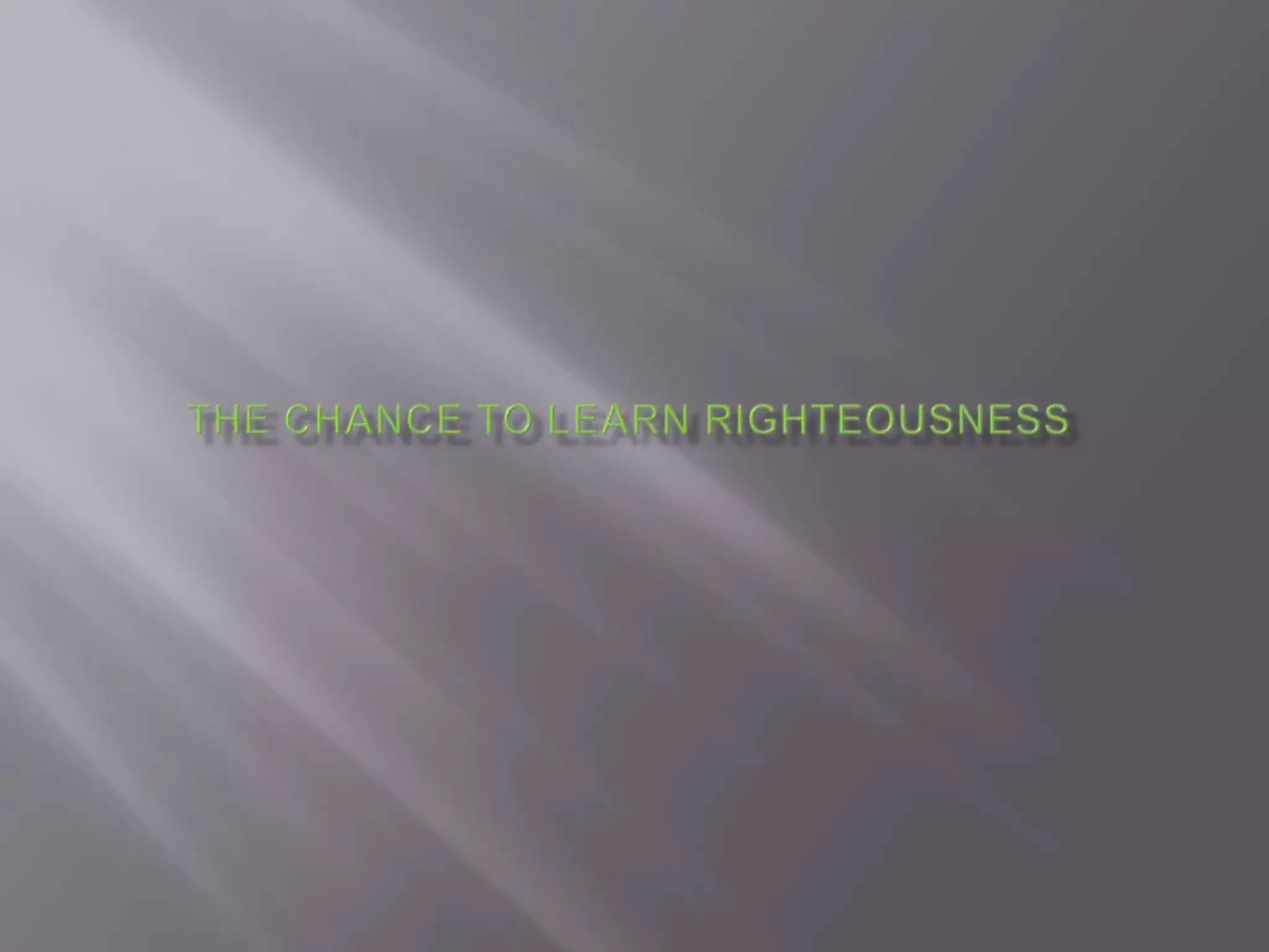 The chance to learn righteousness | PPSX