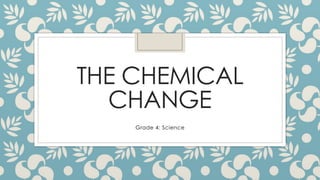 The Chemical Change in the matter and examples | PPTX