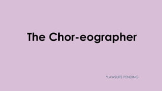 The Chor-eographer | PPTX | Music | Entertainment