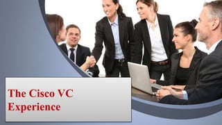 The Cisco VC Experience | PPT