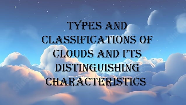 The Classifications and Distinguishing Characteristics of Clouds.pptx