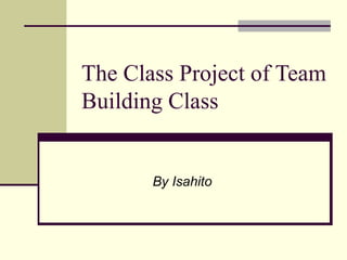 The Class Project Of Team Building Class | PPT