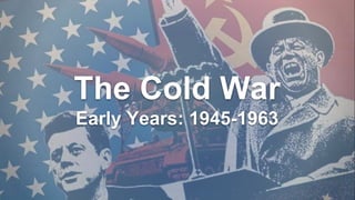 TheColdWarEarlyYears19451963Powerpoint-1.pptx