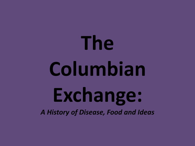 The columbian exchange | PPTX | Infectious Diseases | Diseases and ...