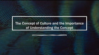 The Concept of Culture and the Importance.pptx