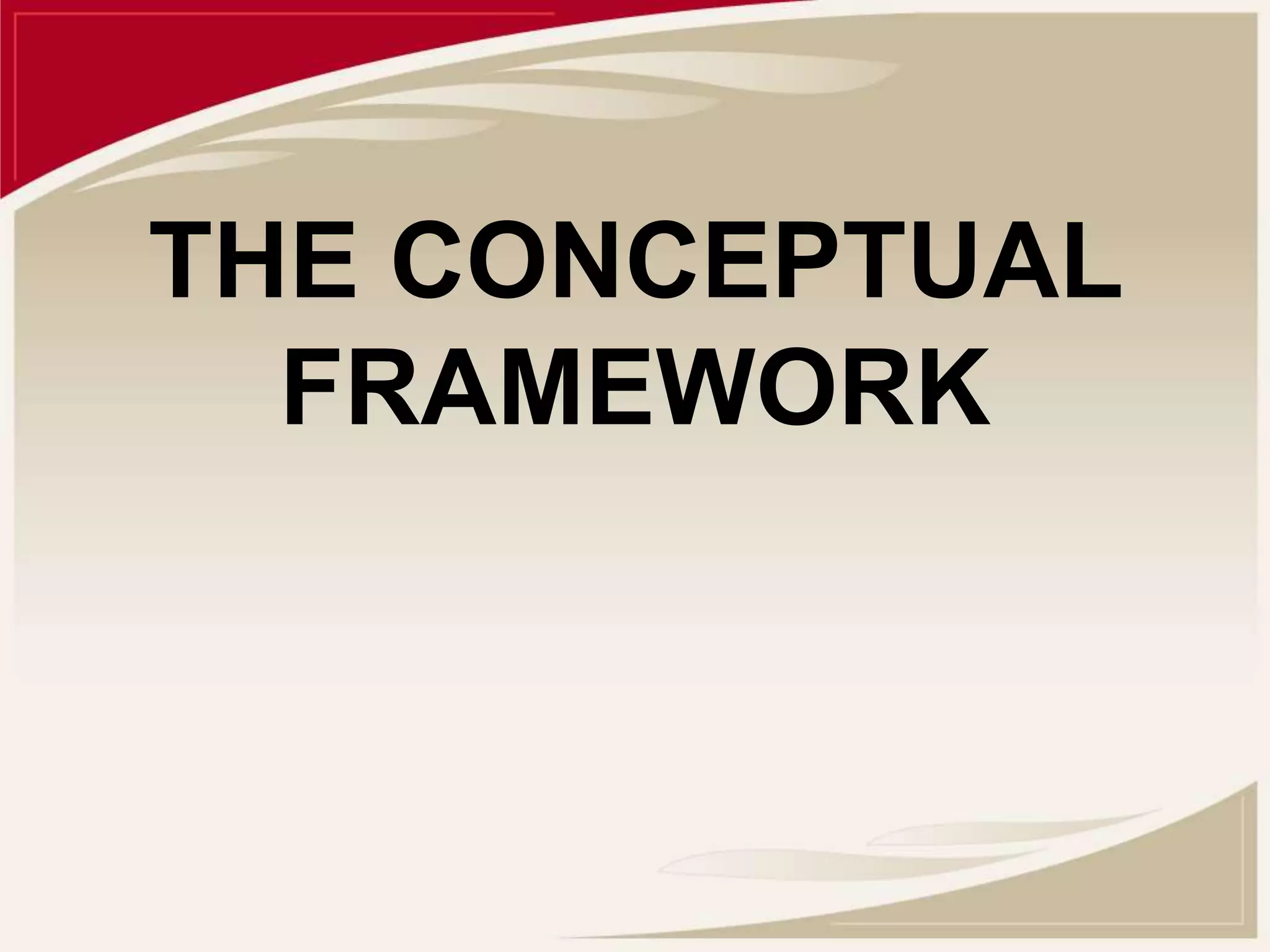 THE CONCEPTUAL FRAMEWORK.ppt