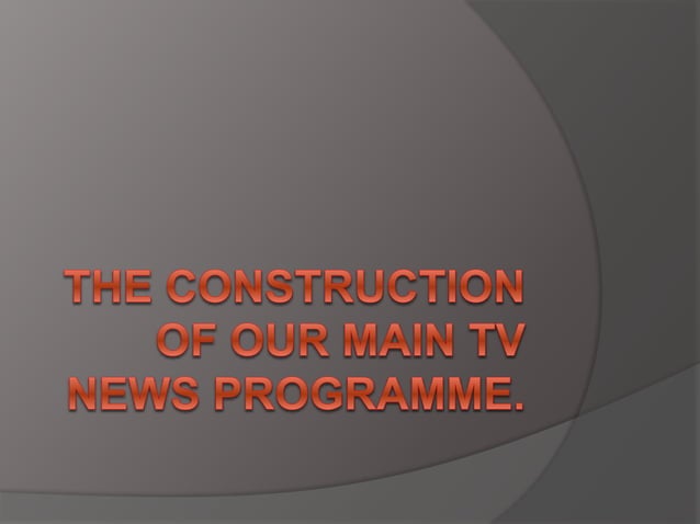 The Construction of Our Main TV News Programme | PPT
