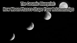 The Cosmic Blueprint How Moon Phases Shape Your Relationships.pdf
