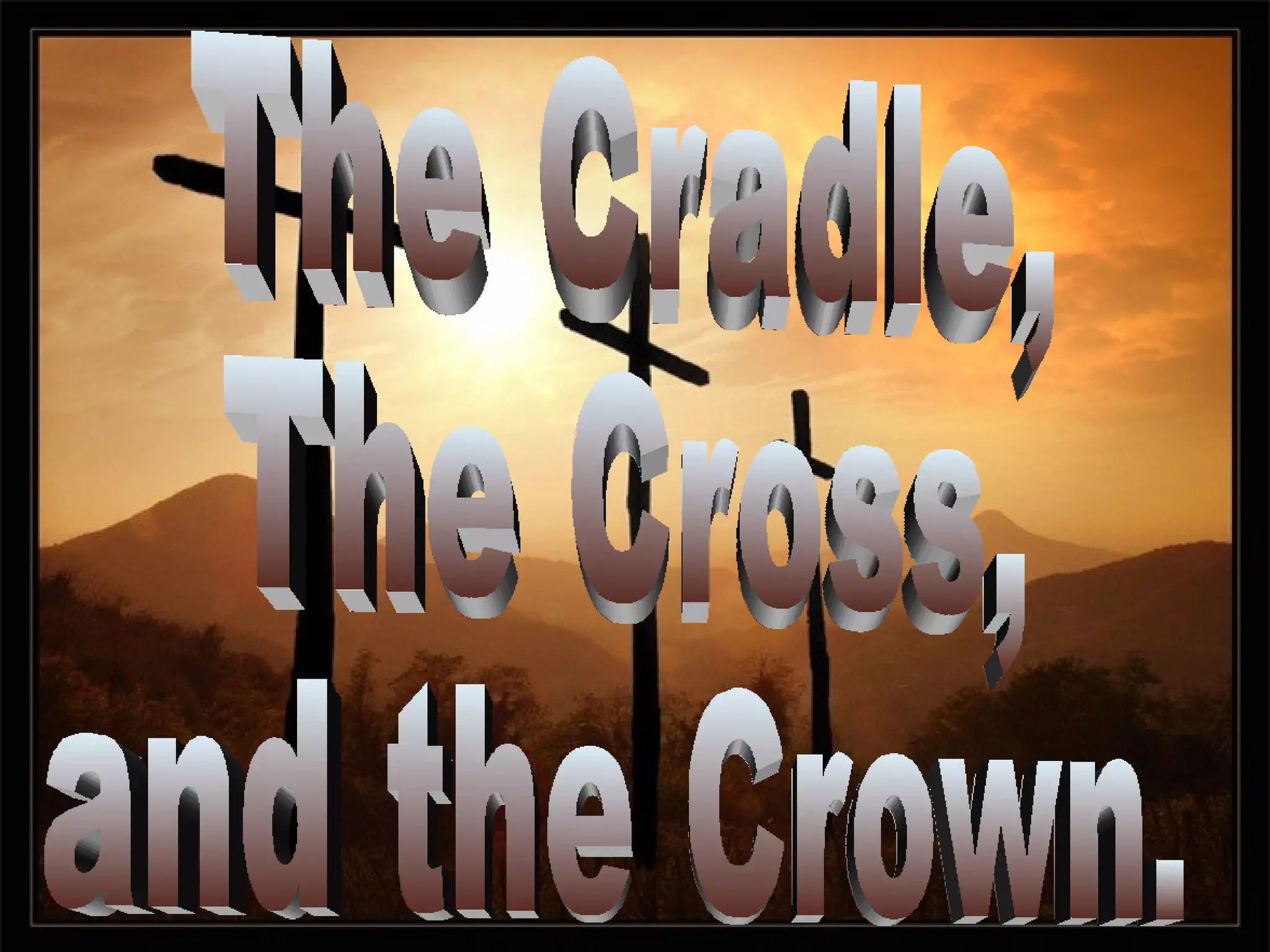 The Cradle, The Cross And The Crown | PPT