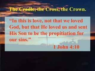 The Cradle, The Cross And The Crown | PPT