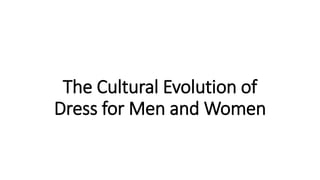 The Cultural Evolution of Dress for Men and Women 1.pptx