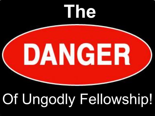 The Danger of Ungodly Fellowship! | PPT