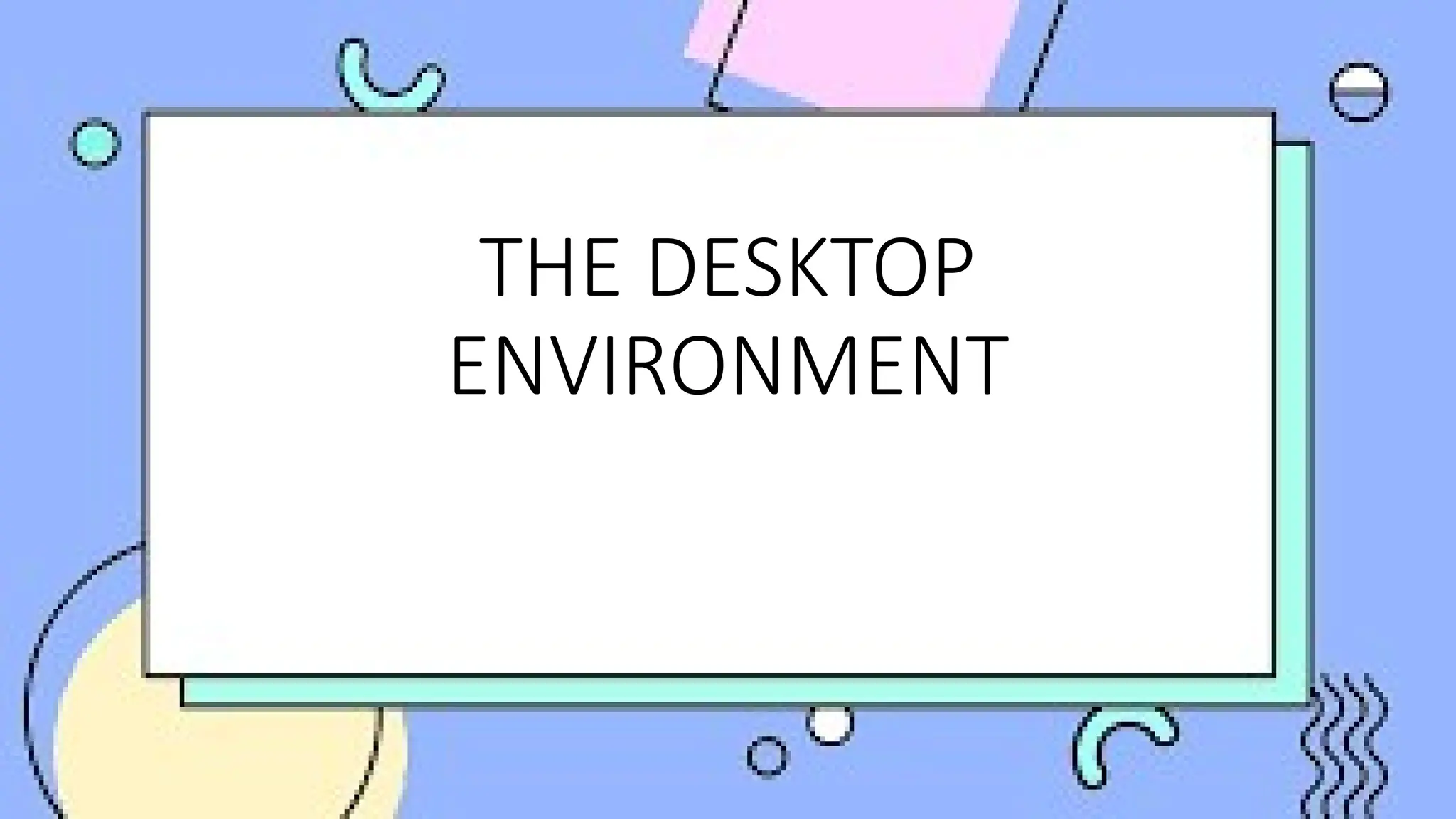 THE DESKTOP ENVIRONxxxxxxxxxxxxxxxxMENT.pptx