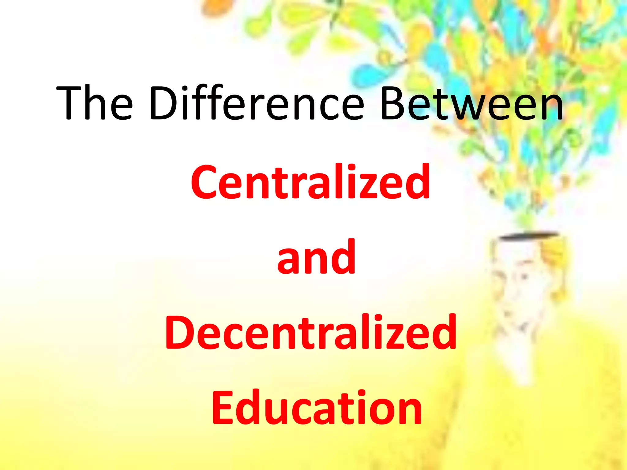 The difference between centralized and decentralized education | PPTX