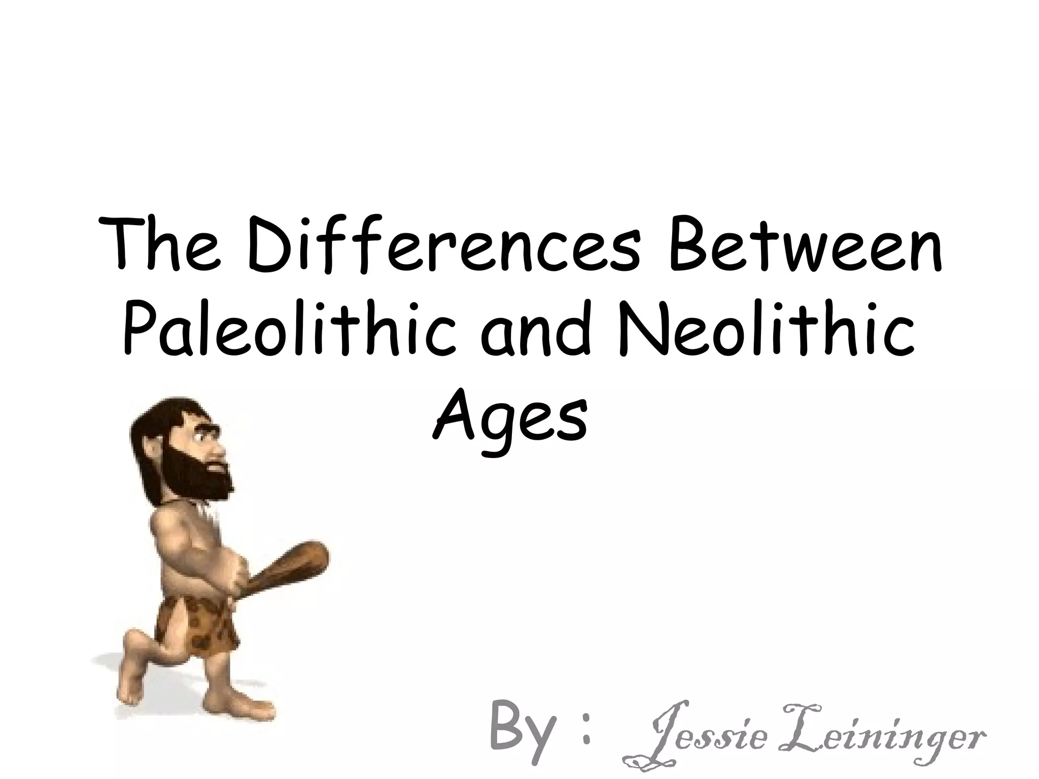 The differences between paleolithic and neolithic ages | PPT