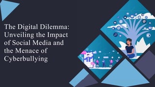 The Digital Dilemma Unveiling the Impact of Social Media and the Menace of Cyberbullying.pptx