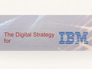 The Digital Strategy for IBM | PPTX