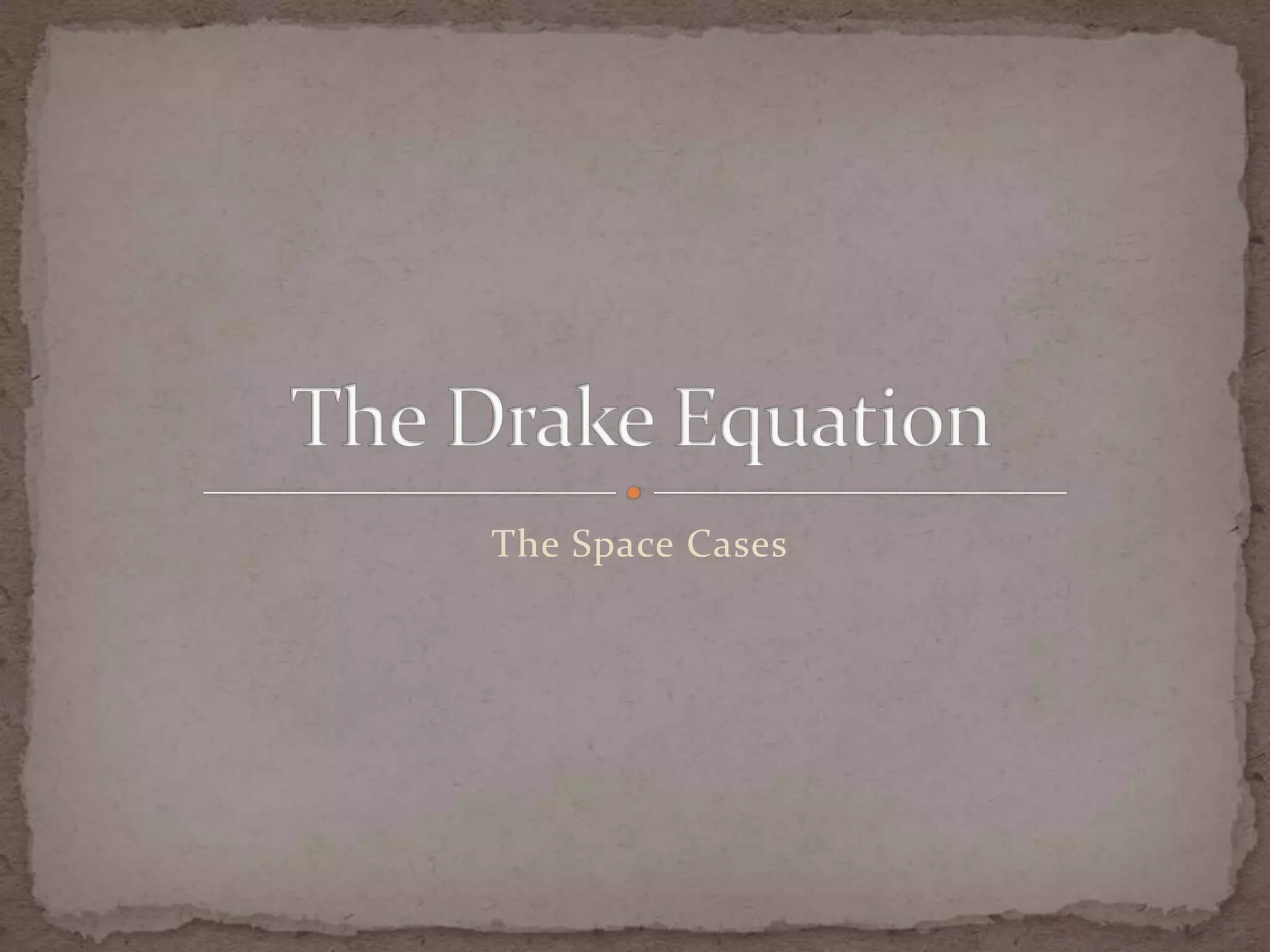 The Space Case (Drake) Equation | PPTX