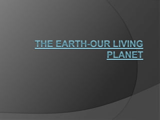 The earth - Our Living Planet | PPTX