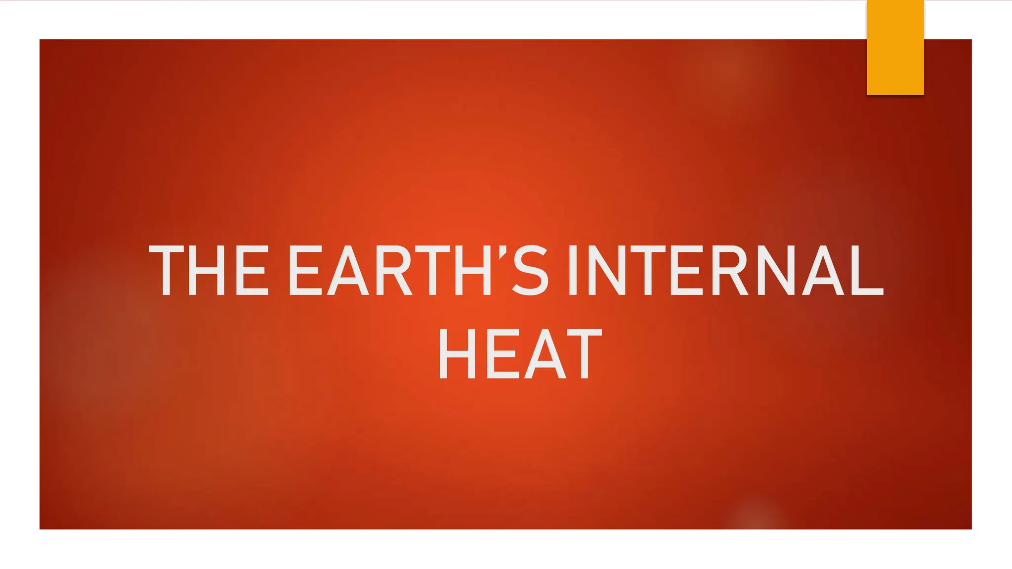 THE EARTH’s INTERNAL HEAT.pptx