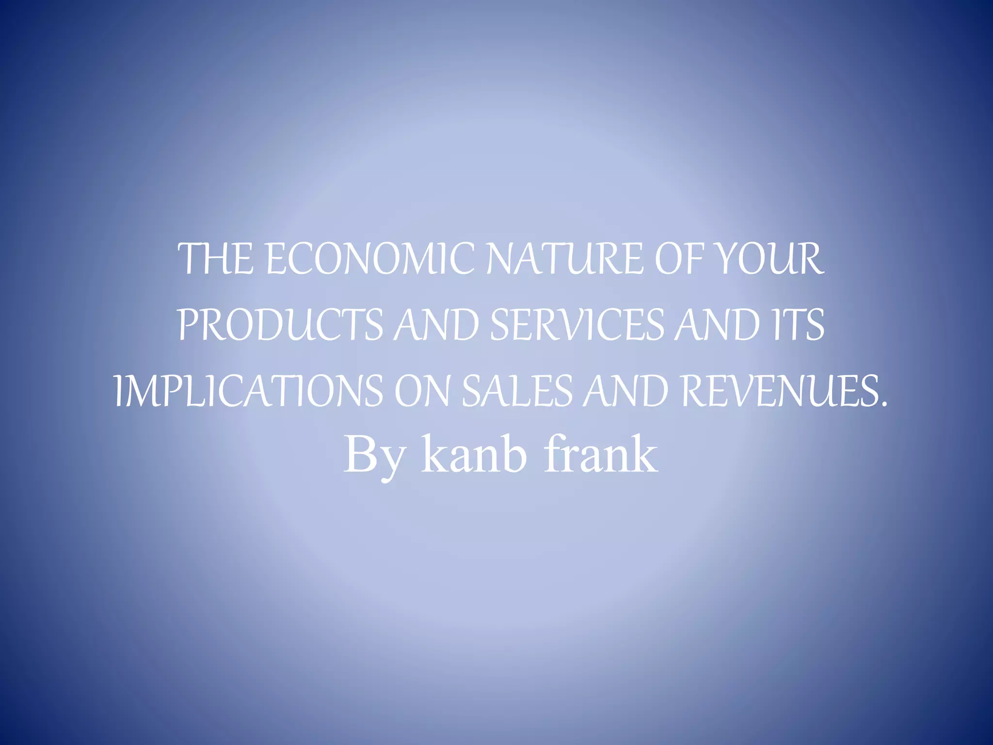The economic nature of your products and services and its implications ...
