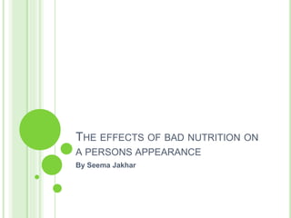 The effects of bad nutrition on a persons - 2.pptx