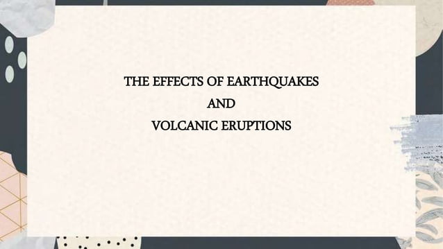 THE EFFECTS OF EARTHQUAKES AND VOLCANIC ERUPTIONS.pptx