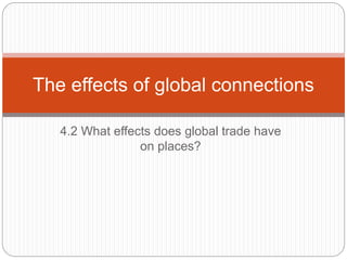 Geography unit 2 Part 2 - The effects of global connections | PPTX