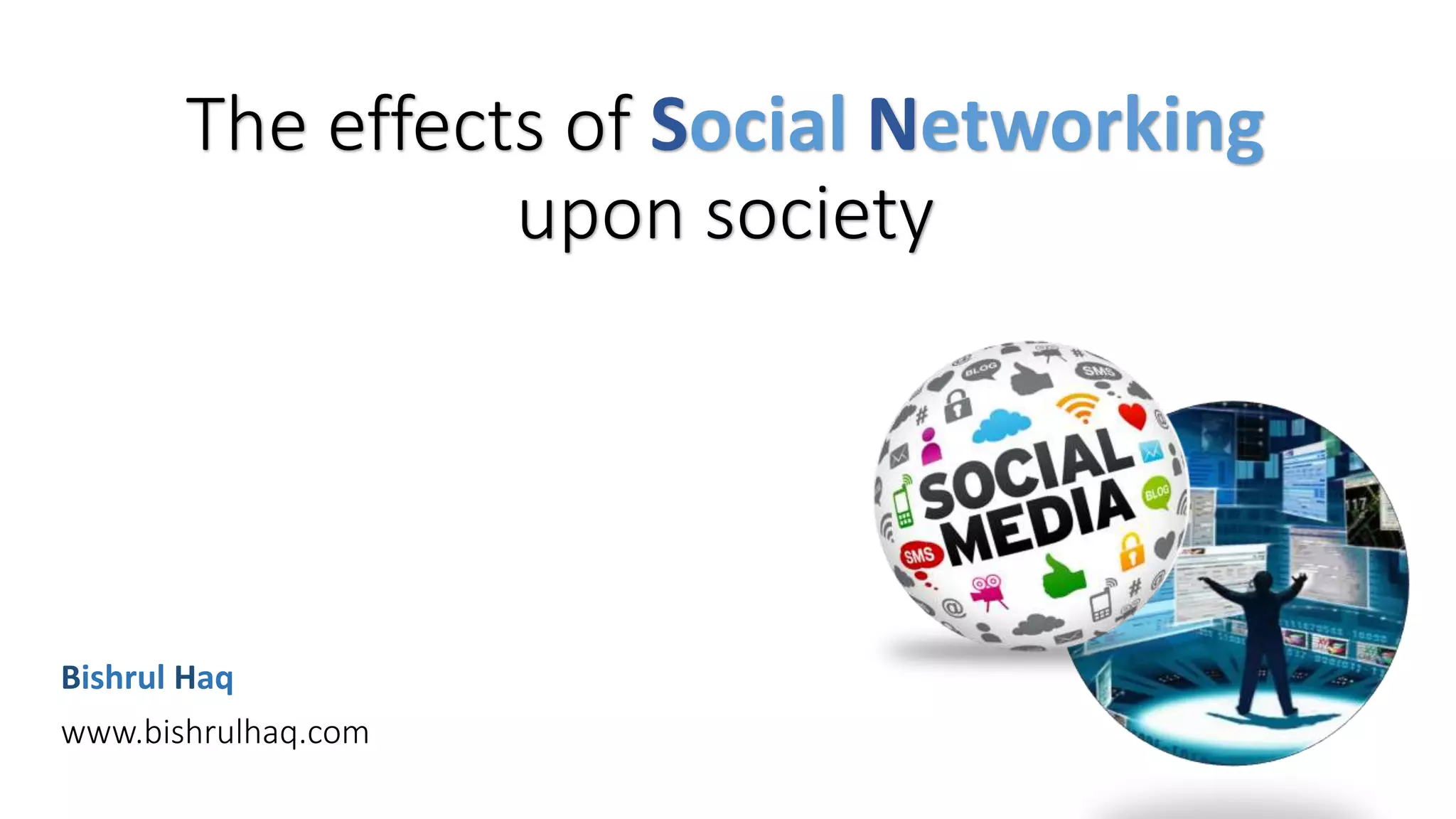 The effects of Social Networking upon society | PPTX