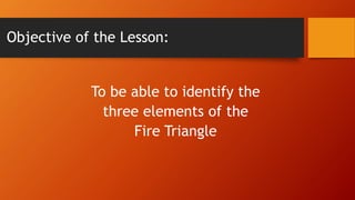 THE ELEMENTS OF FIRE TRIANGLE Disaster r | PPTX