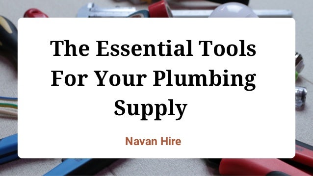 The Essential Tools For Your Plumbing Supply | Navan Hire | PDF