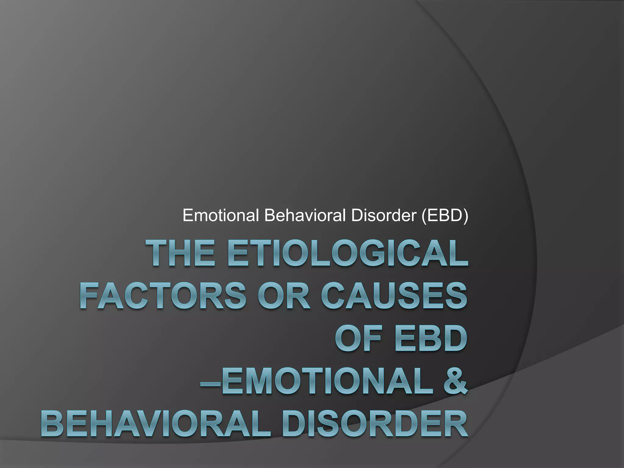 EBD The etiological factors or causes of ebd | PPTX