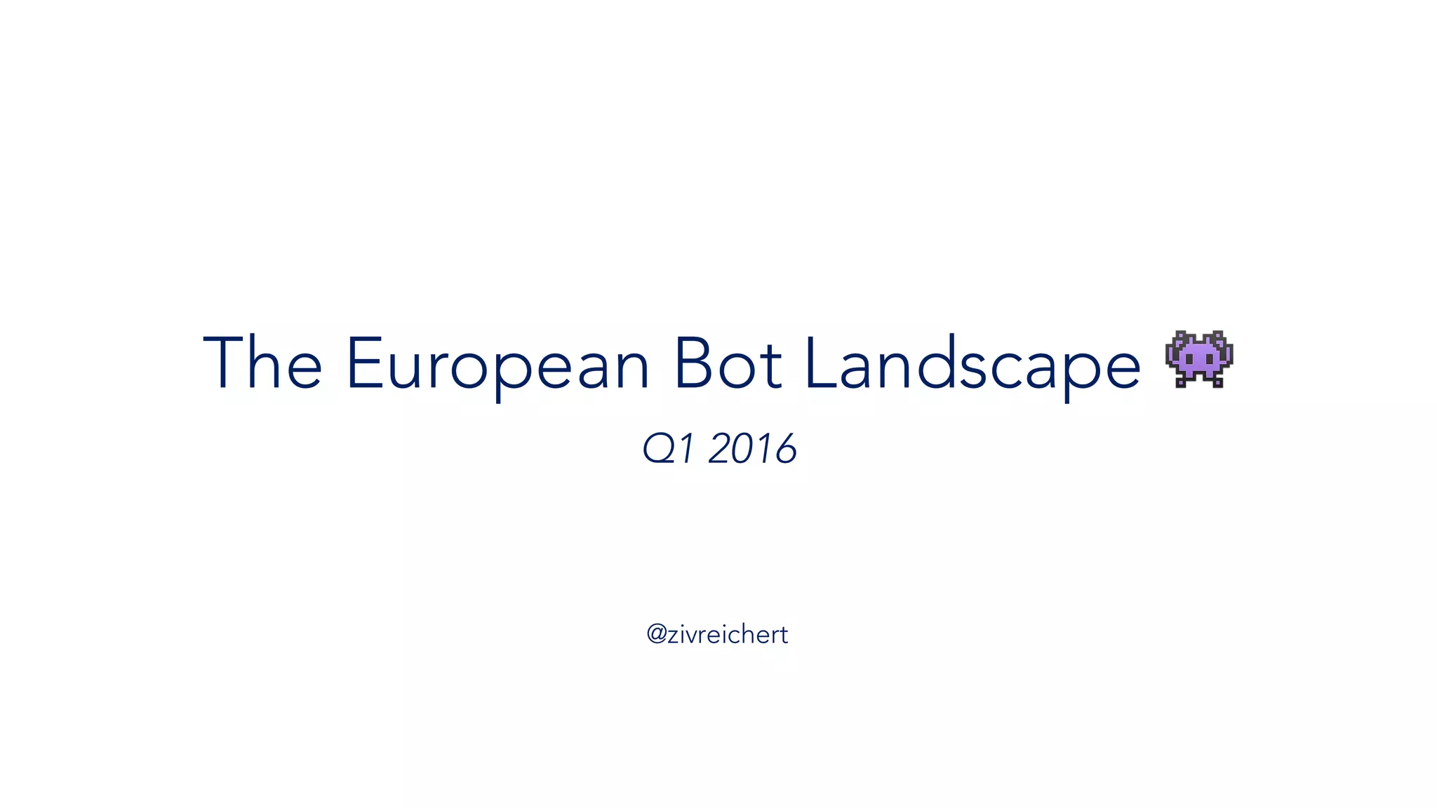 The European Bot Landscape (Q1 2016) | PPT