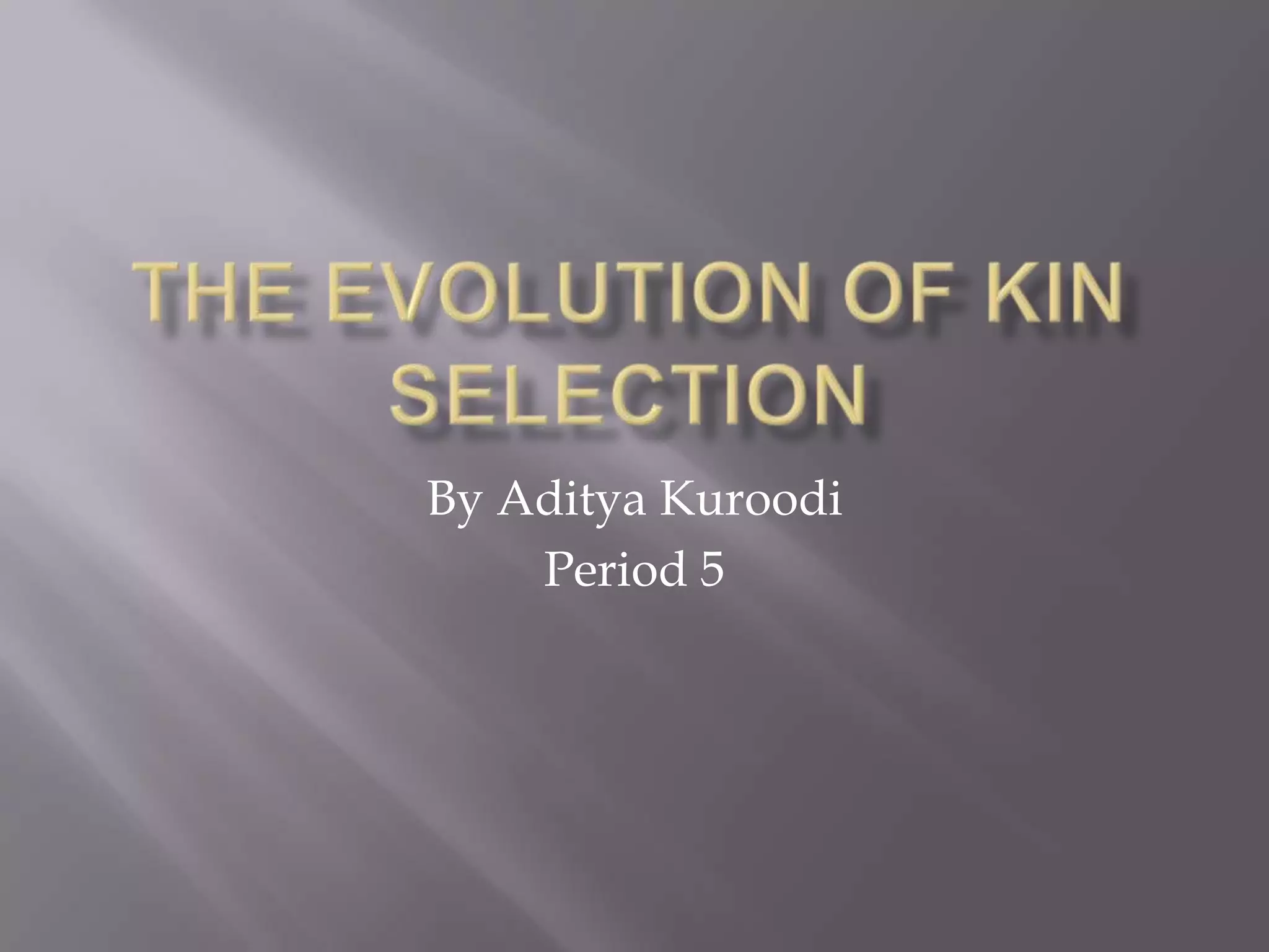 The evolution of kin selection | PPTX | Biological Sciences | Science