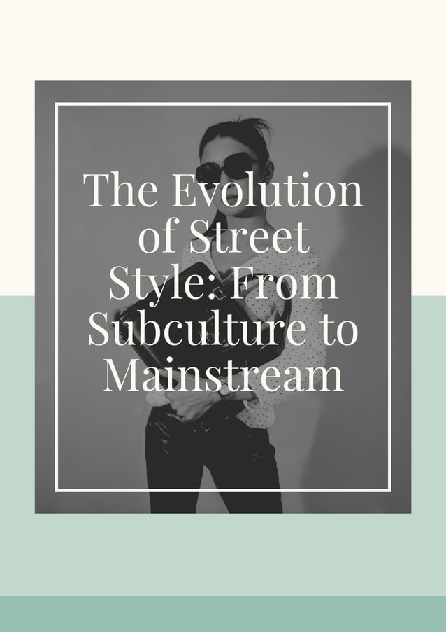 The Evolution of Street Style: From Subculture to Mainstream | PDF