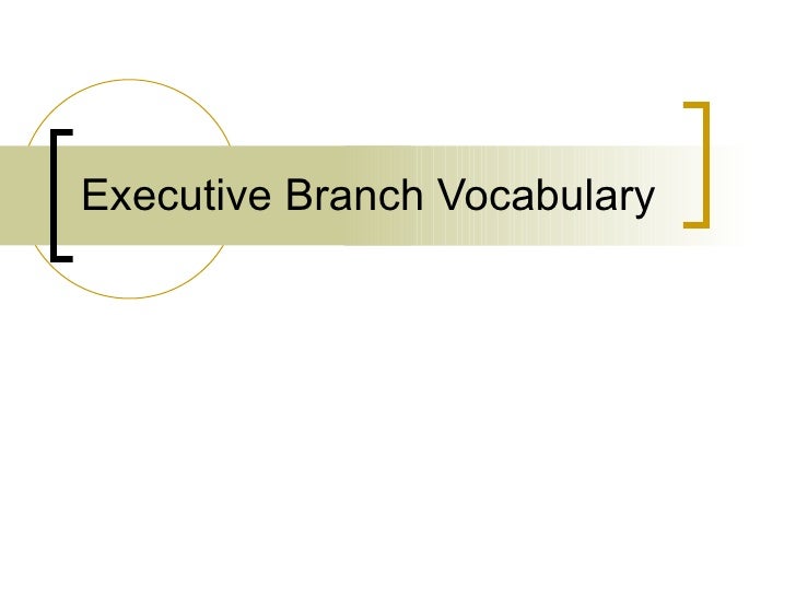 The Executive Branch Vocabulary the-executive-branch-vocabulary