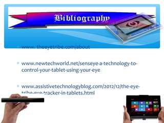 Theeye tribe, it s a eye tracking device which makes the usage of PC ...