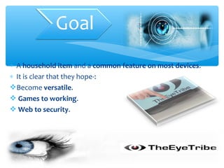 Theeye tribe, it s a eye tracking device which makes the usage of PC ...