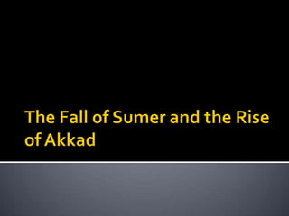 Fall of Sumer Rise of Akkad | PPTX