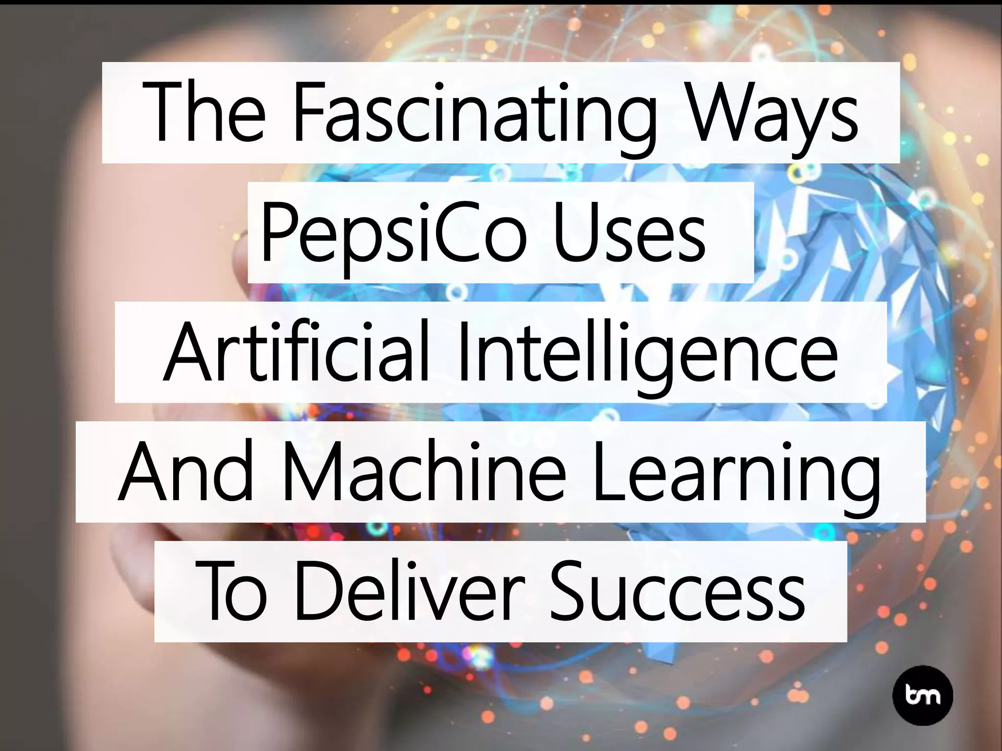 The Fascinating Ways PepsiCo Uses Artificial Intelligence And Machine ...