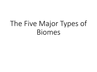 The Five Major of biomes adaptation and their living organisms | PPT
