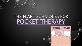 The flap techniques for pocket therapy | PPTX
