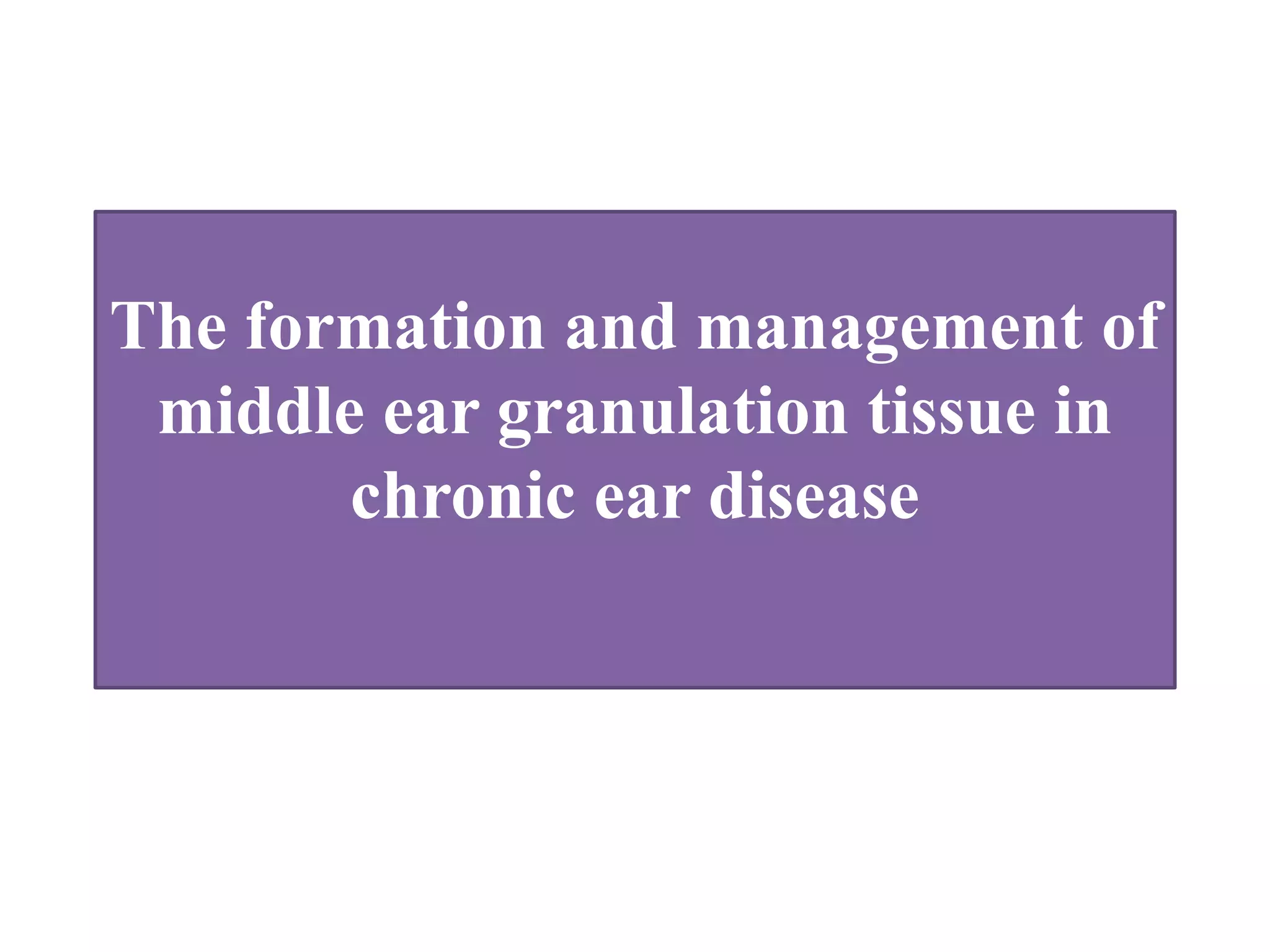 The formation and management of middle ear granulation | PPTX