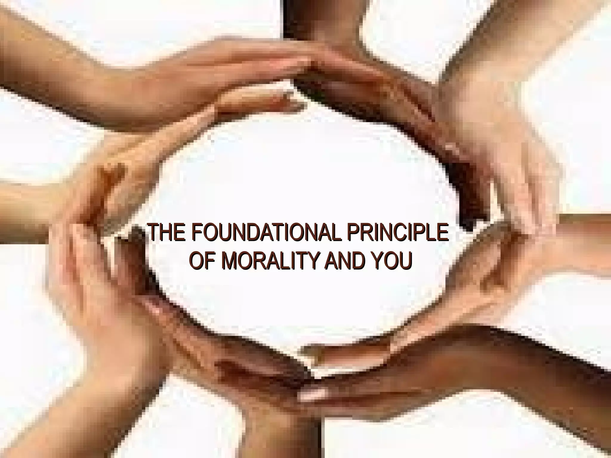 The foundational principle of morality and you | PPT