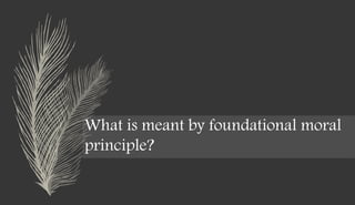 The foundational principles of morality and you | PPTX
