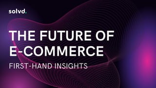 The Future of E-commerce: first-hands insights. | PPT