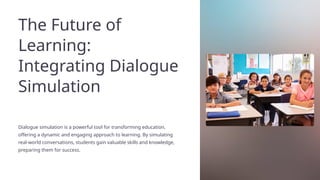 The Future of Learning Integrating Dialogue Simulation.pptx