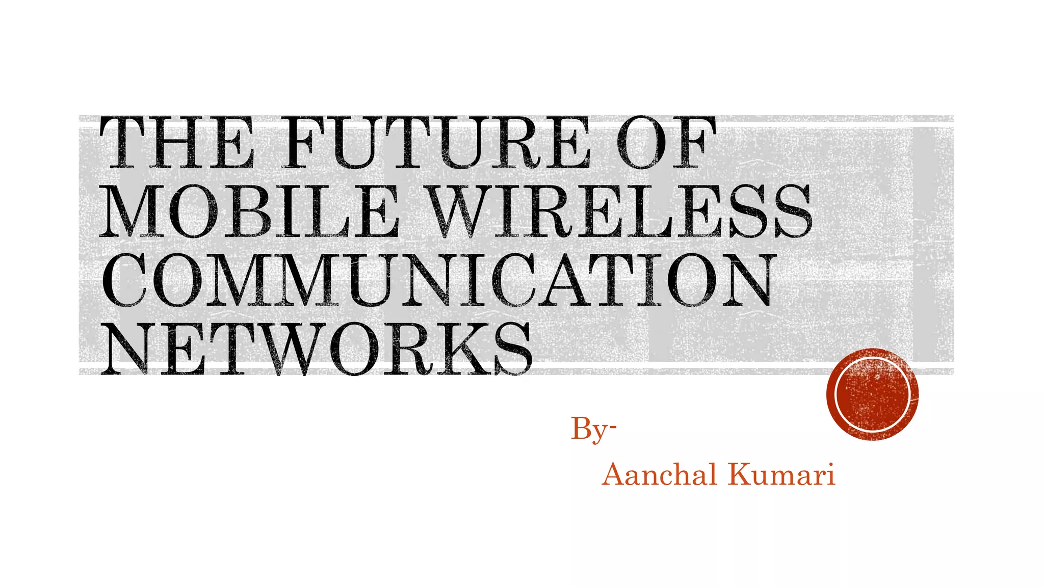 The future of mobile wireless communication networks | PPTX