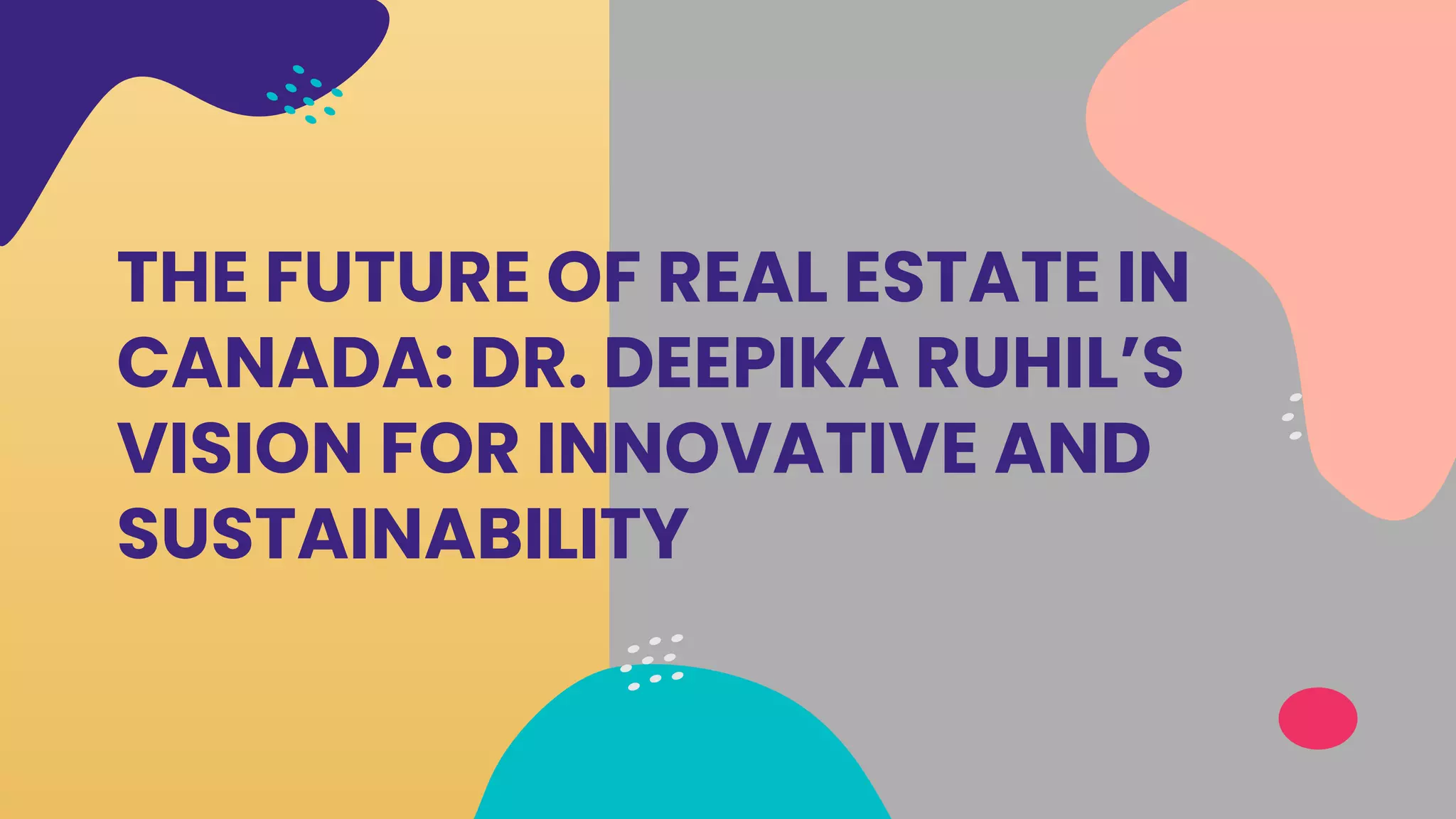 THE FUTURE OF REAL ESTATE IN CANADA_ DR. DEEPIKA RUHIL’S VISION FOR ...
