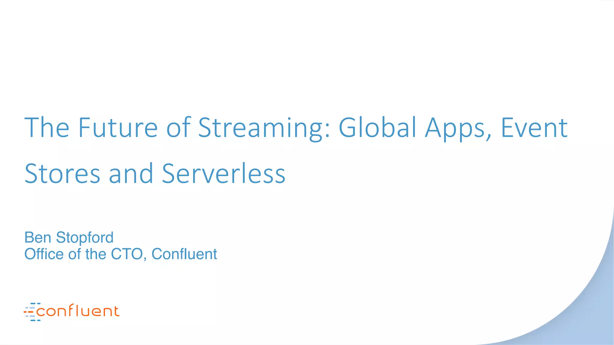 The Future of Streaming: Global Apps, Event Stores and Serverless | PPT